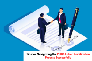 Tips for Navigating the PERM Labor Certification Process Successfully ...