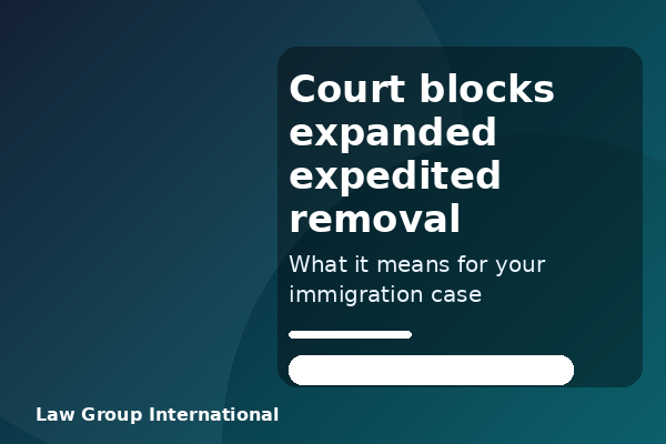 Court blocks expanded expedited removal: what to do
