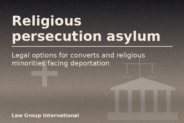 Religious Persecution Asylum: Guide for Converts & Minorities